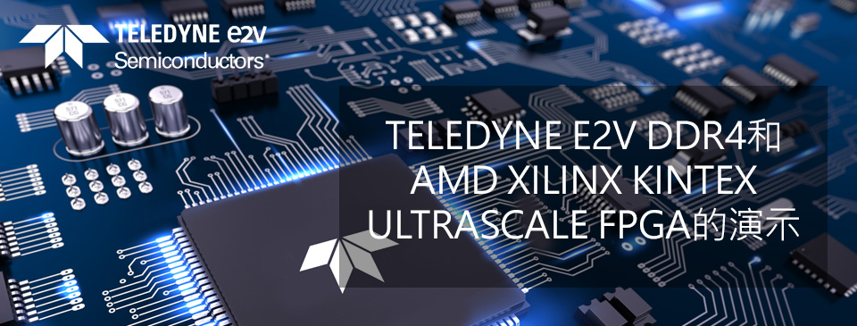 Teledyne e2v DDR4和AMD XILINX Kintex Ultrascale FPGA的演示 | 电子创新网